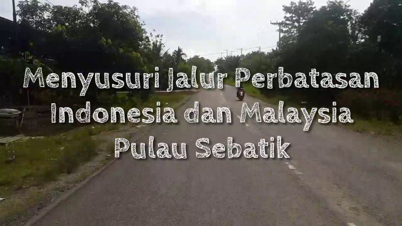 Menyusuri Jalur Perbatasan Indonesia Malaysia Pulau Sebatik - YouTube