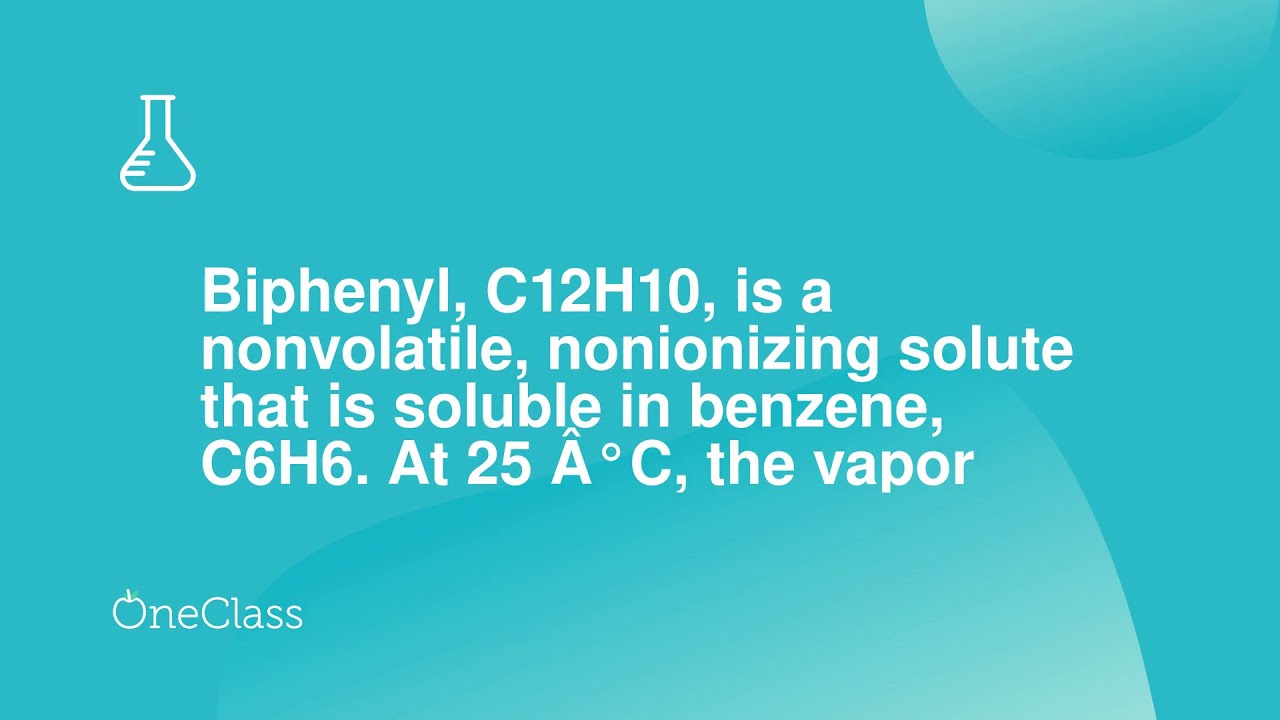 Biphenyl C12H10 is a nonvolatile nonionizing solute that is soluble in ...