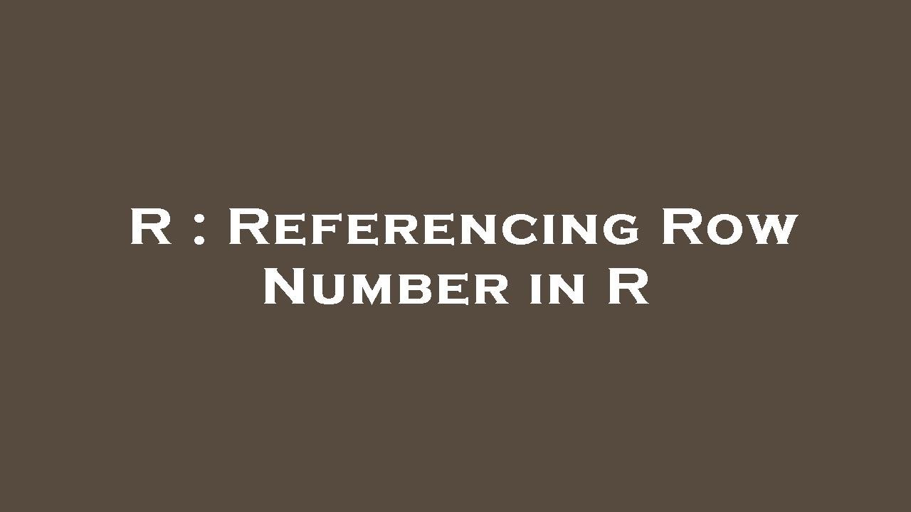 R Referencing Row Number In R YouTube R Referencing Row Number In R YouTube