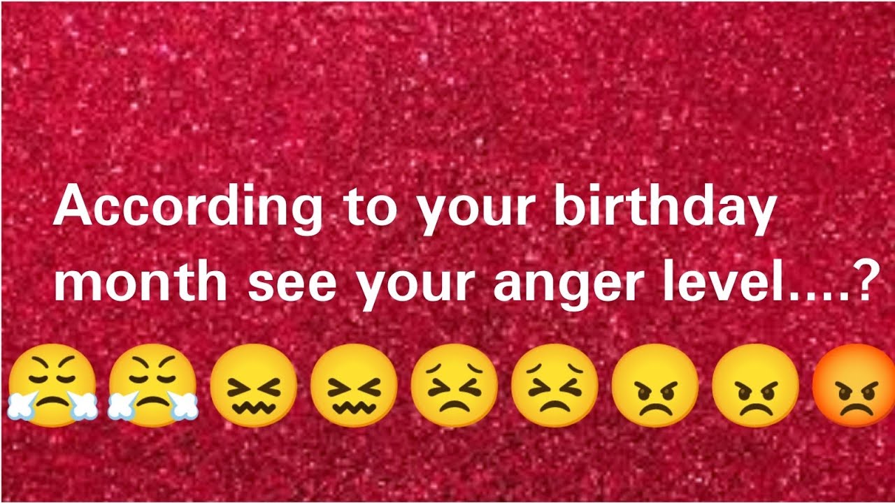 According to your birthday month see your anger level and comment ll ...