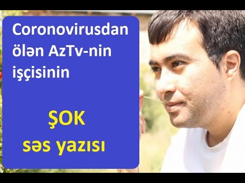 AzTv-nin coronavirusdan ölən əməkdaşının klinikadan ŞOK səs yazısı