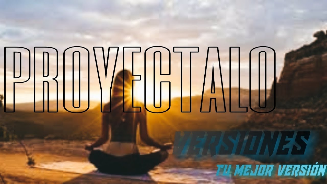 proyecta... tu mejor versión... - YouTube