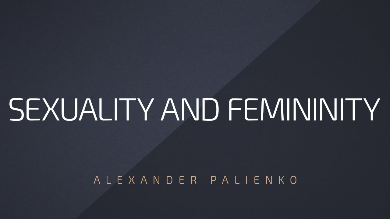 Sexuality and femininity. Alexander Palienko. - YouTube