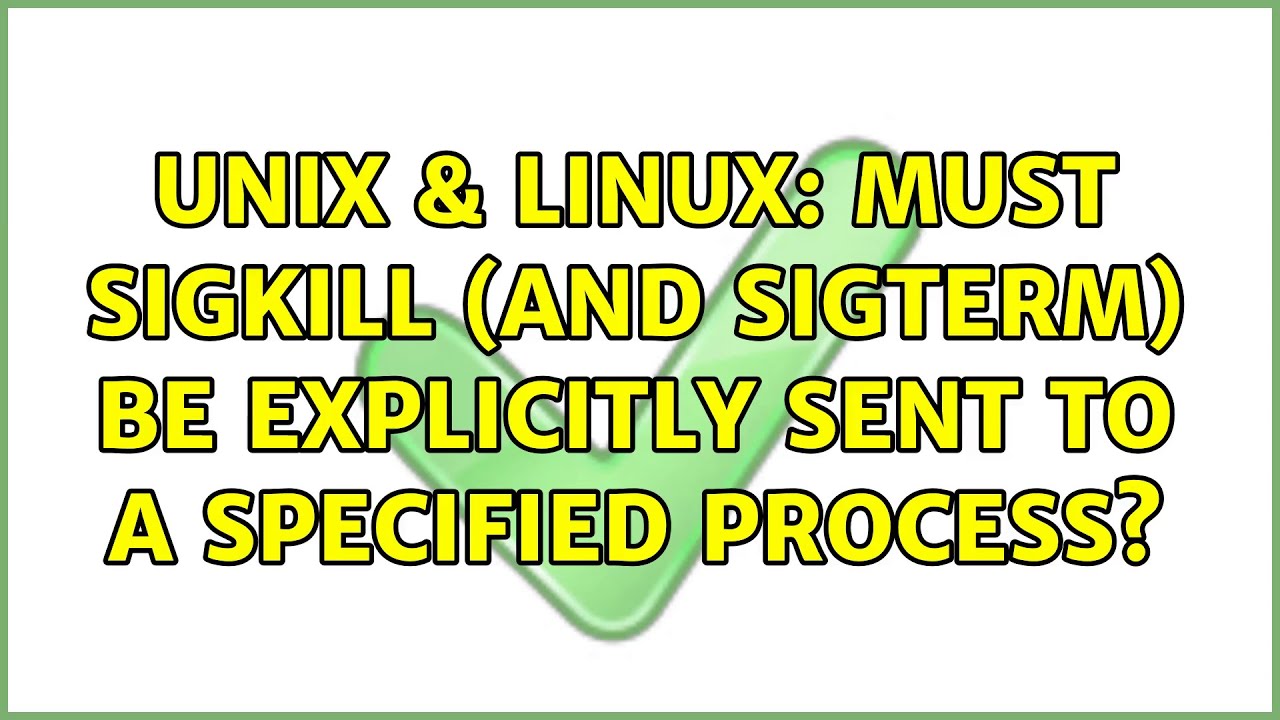 Unix And Linux Must Sigkill And Sigterm Be Explicitly Sent To A Specified Process Youtube