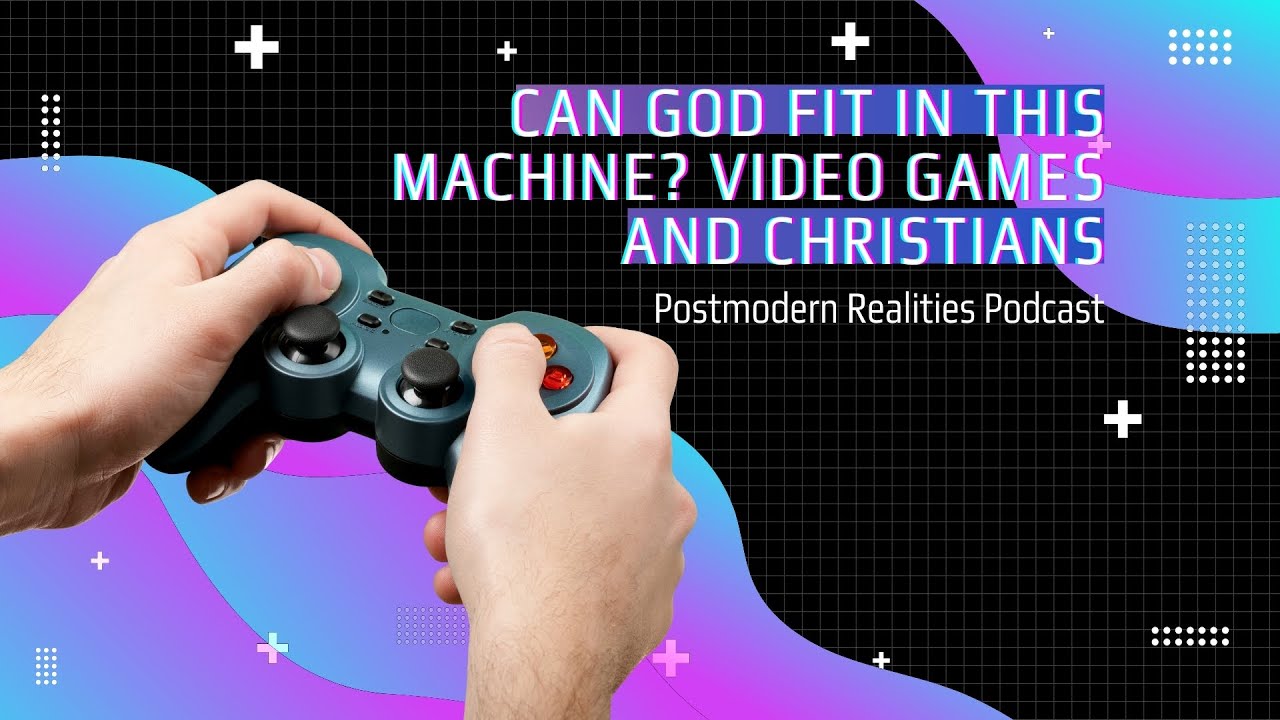 Can God fit in this Machine? Video Games & Christians (Postmodern ...