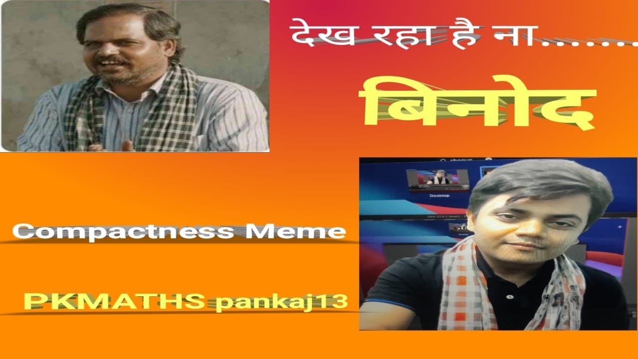 Dekh raha hai na vinod Binod meme on Compactness by pankaj kumar ...
