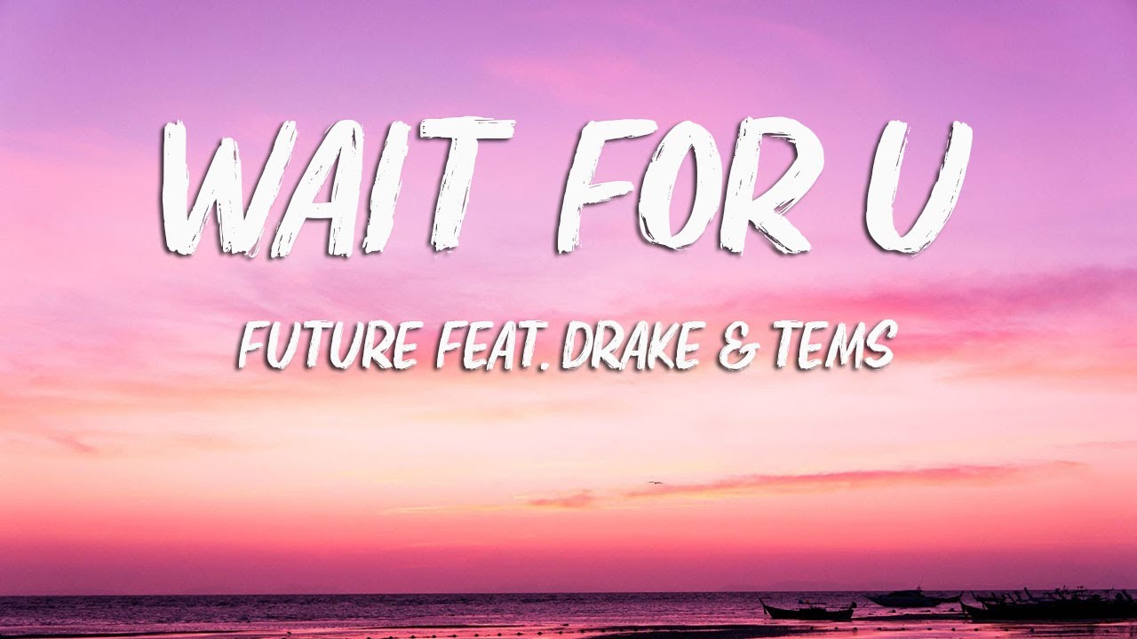 Future - WAIT FOR U (Lyrics) ft. Drake, Tems - YouTube