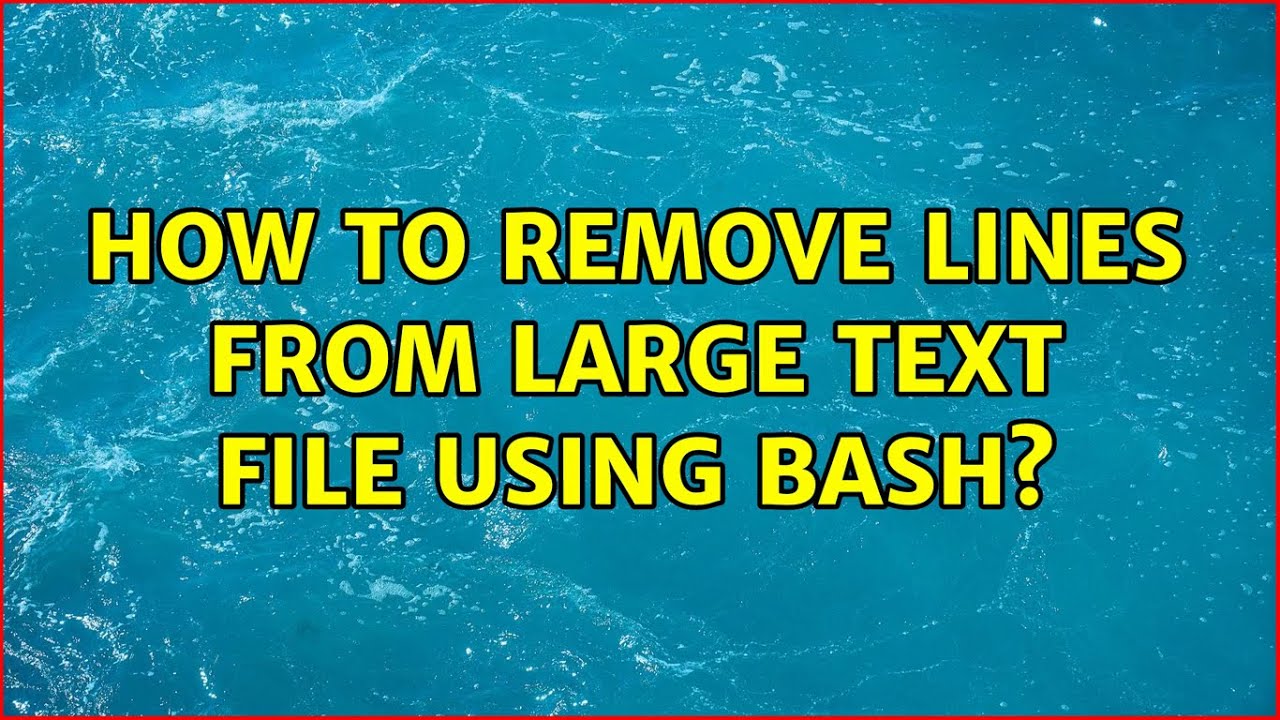 How To Remove Lines From Large Text File Using Bash 5 Solutions how-to-remove-lines-from-large-text-file-using-bash-5-solutions