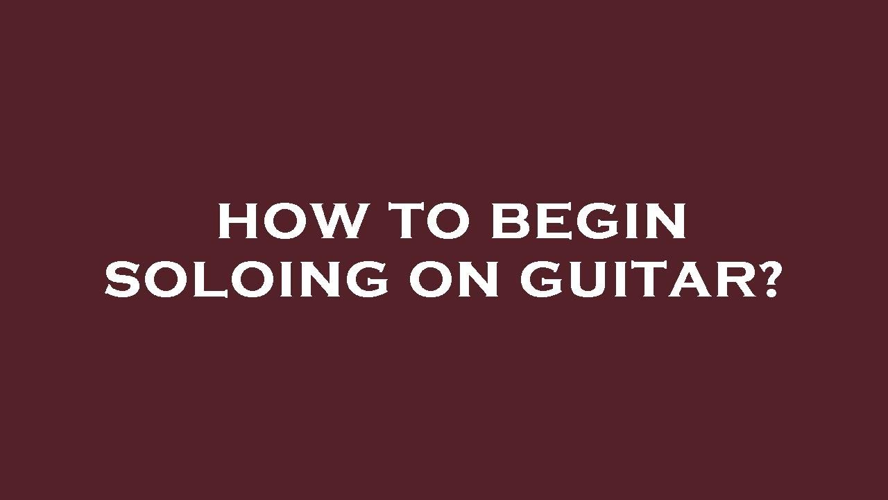 How to begin soloing on guitar? - YouTube