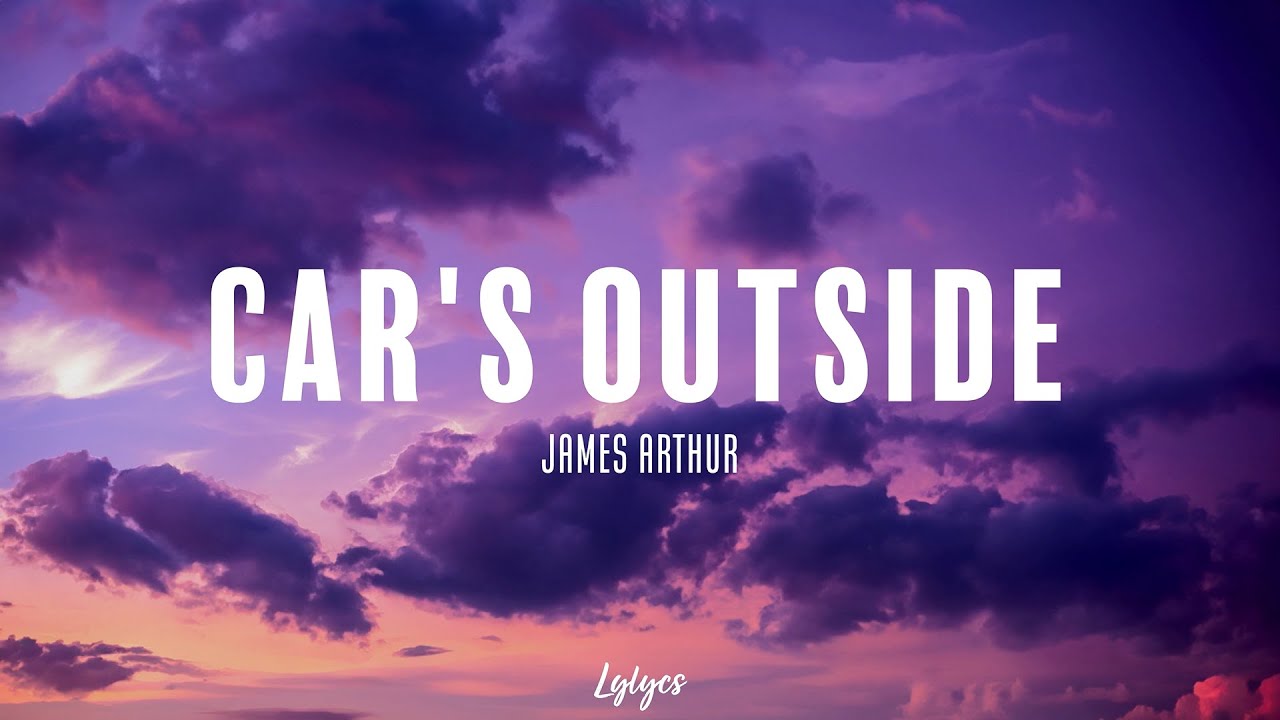 Car's Outside - James Arthur ( Lyrics ) - YouTube Music