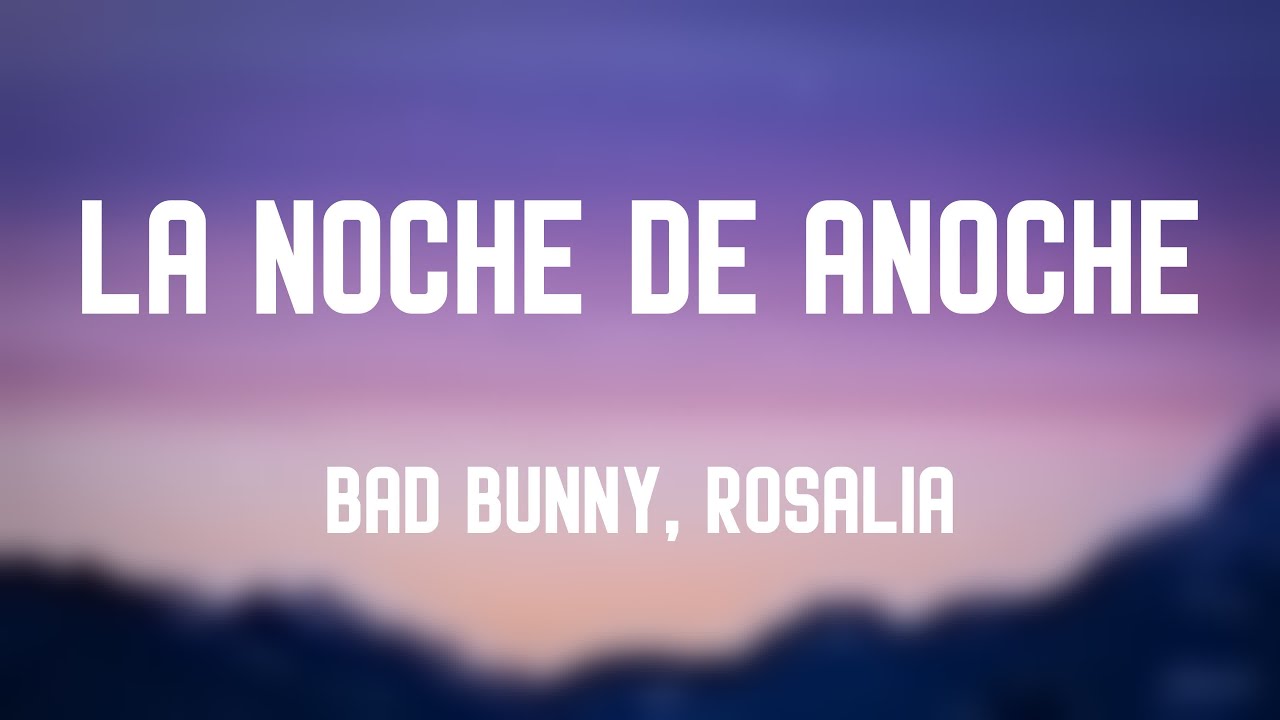 LA NOCHE DE ANOCHE - Bad Bunny, Rosalia {Letra} - YouTube