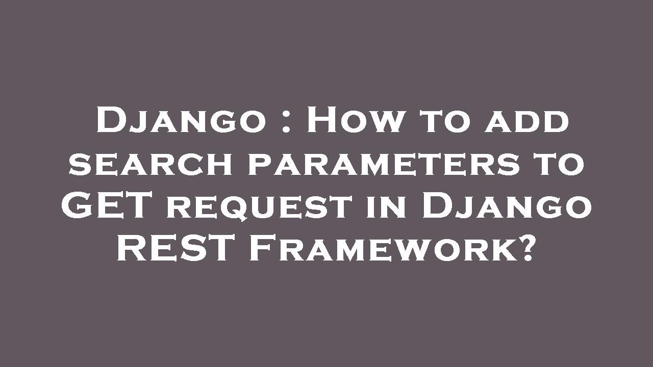 Django How To Add Search Parameters To Get Request In Django Rest Framework Youtube
