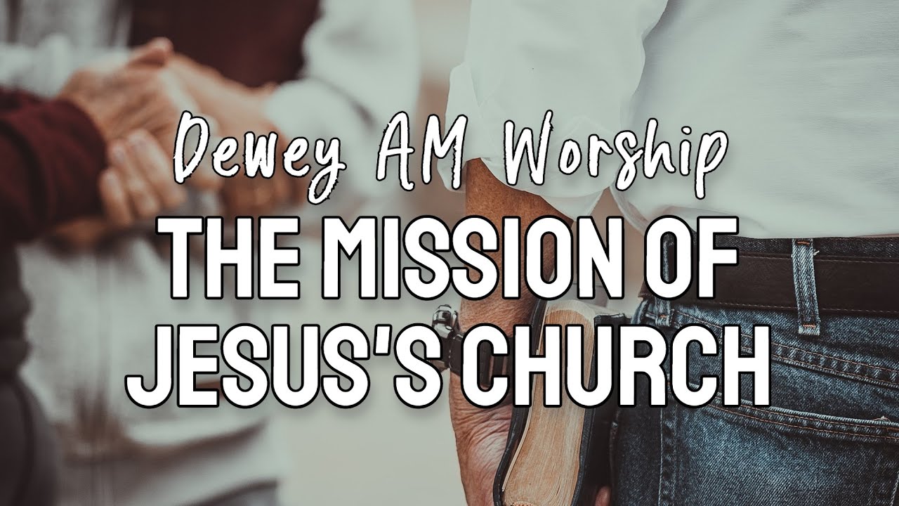 The Mission of Jesus's Church - Dewey AM Worship, May 7 - YouTube