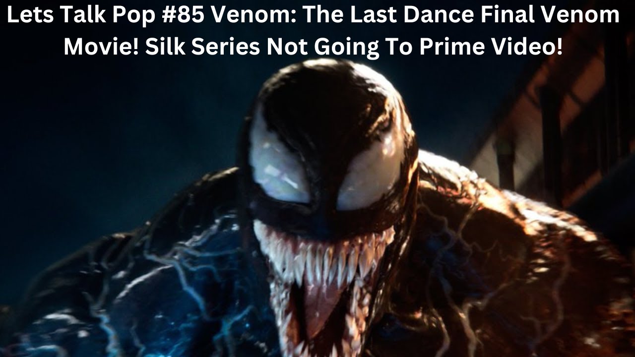 Lets Talk Pop #85 Venom: The Last Dance Final Venom Movie! Silk Series ...
