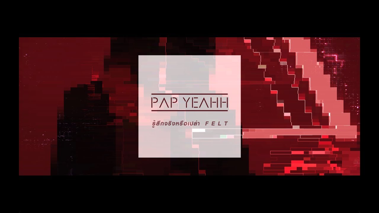 PAP YEAHH | รู้สึกจริงหรือเปล่า? (Felt?) - YouTube