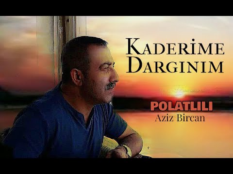 Kaderime dargınım Aziz BİRCAN