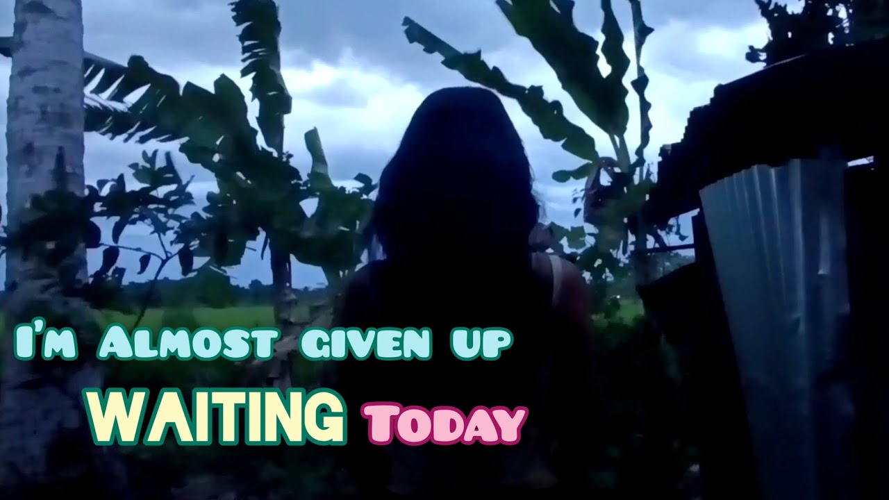 I'm Almost Given Up Waiting Today - YouTube