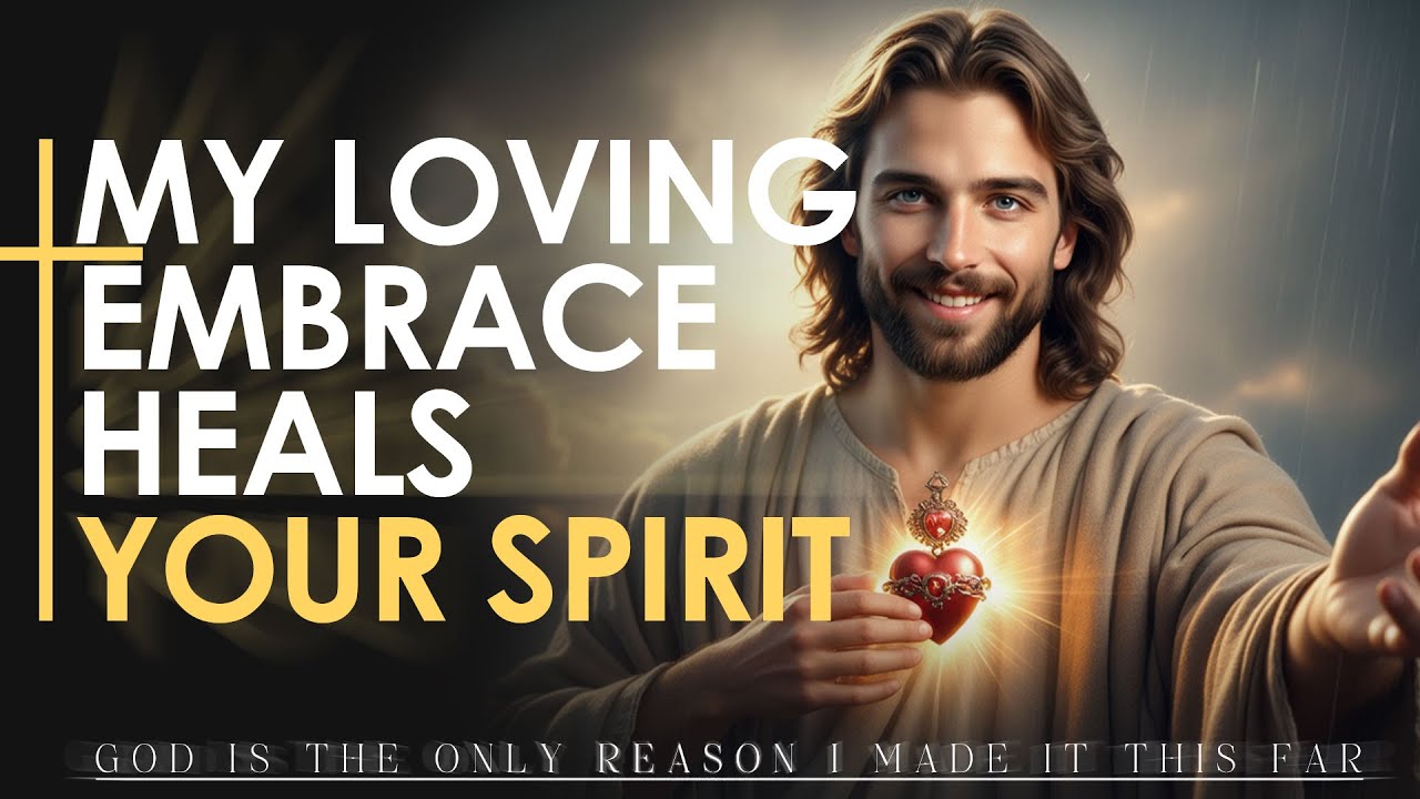 My Loving Embrace Heals Your Spirit ️ The Goodness of God Message ️ ...