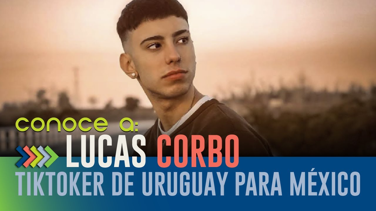 LUCAS CORBO TIKTOKER DE URUGUAY PARA MÉXICO - YouTube
