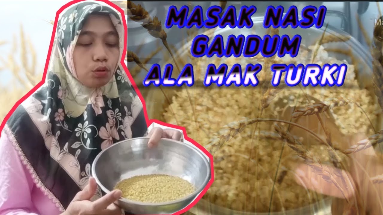 MASAK NASİ GANDUM ALA MAK TURKİ|MAKANAN TURKİ|MASAK|MAKANAN - YouTube