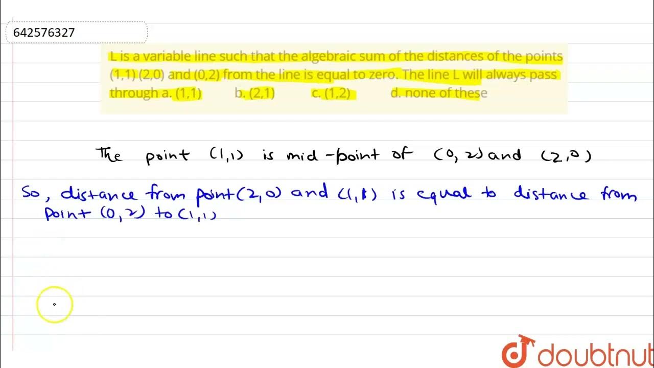 L is a variable line such that the algebraic sum of the distances of\r\nthe points (1,1) (2,0) a ...