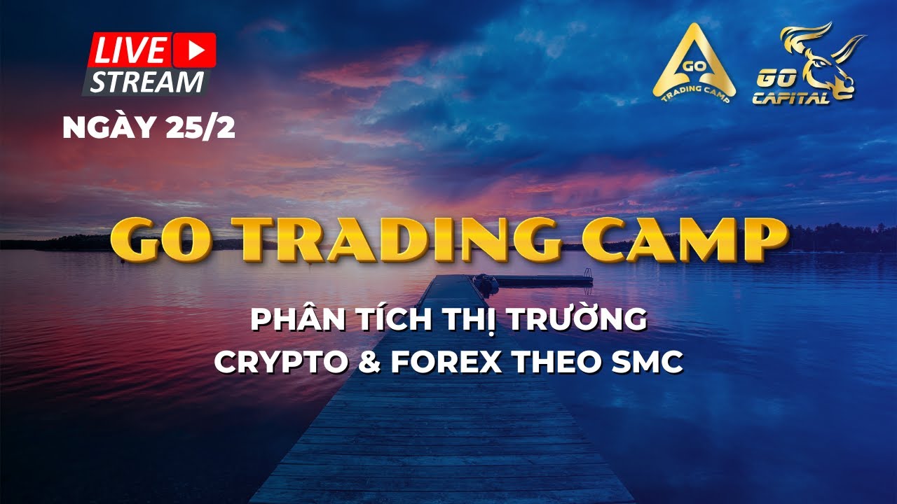 GO Trading Camp - Live 25/02/25 - Phân tích thị trường Crypto & Forex ...