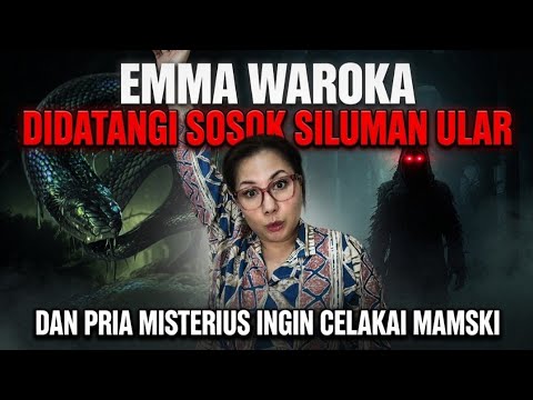 GEGER! EMMA WAROKA DIDATANGI SOSOK SILUMAN ULAR DAN PRIA MISTERIUS INGIN CELAKAI MAMSKI 
