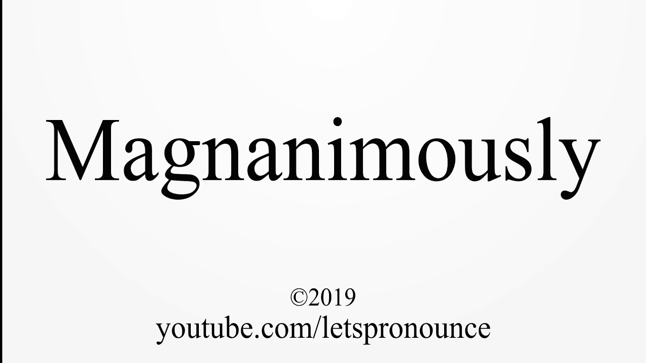 How to Pronounce Magnanimously - YouTube