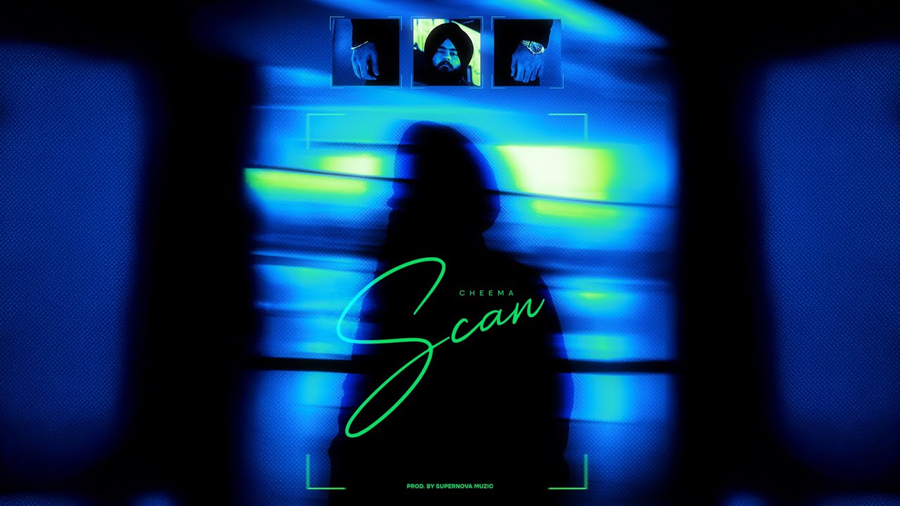 Scan - Cheema & Supernova Muzic: Song Lyrics, Music Videos & Concerts