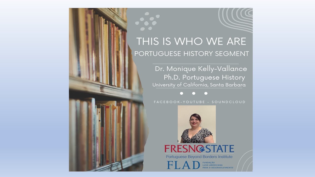 Portuguese History Segment: Dr. Monique Kelly-Vallance, for PBBI-Fresno ...