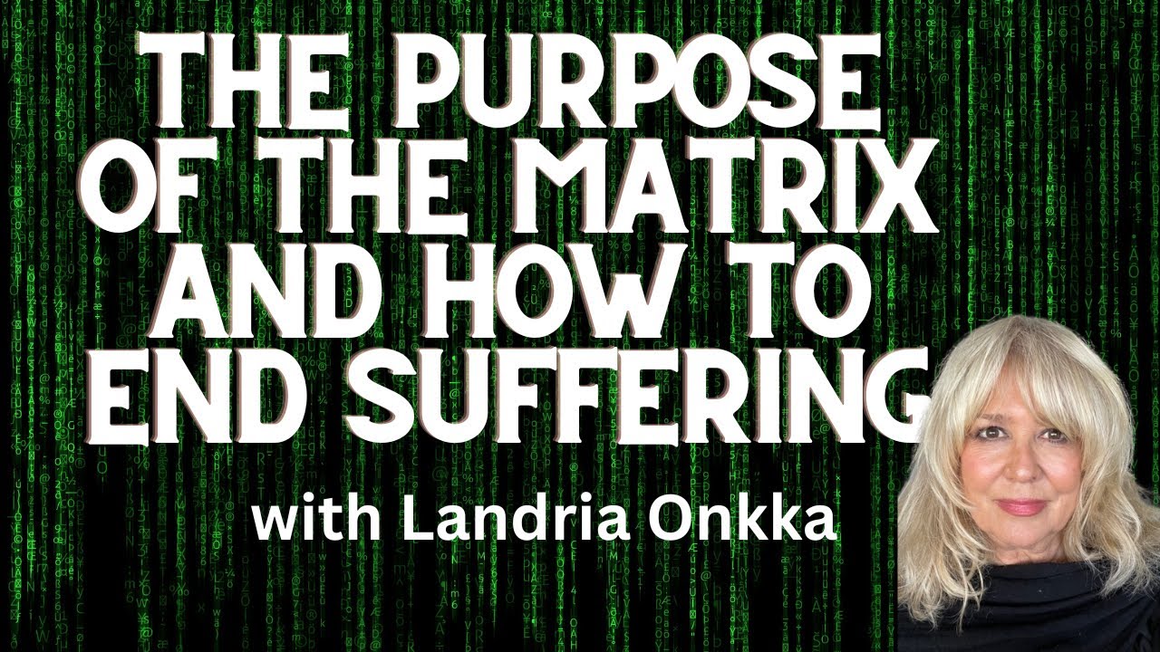 How to End Suffering and the purpose of the Matrix | Landria Onkka ...