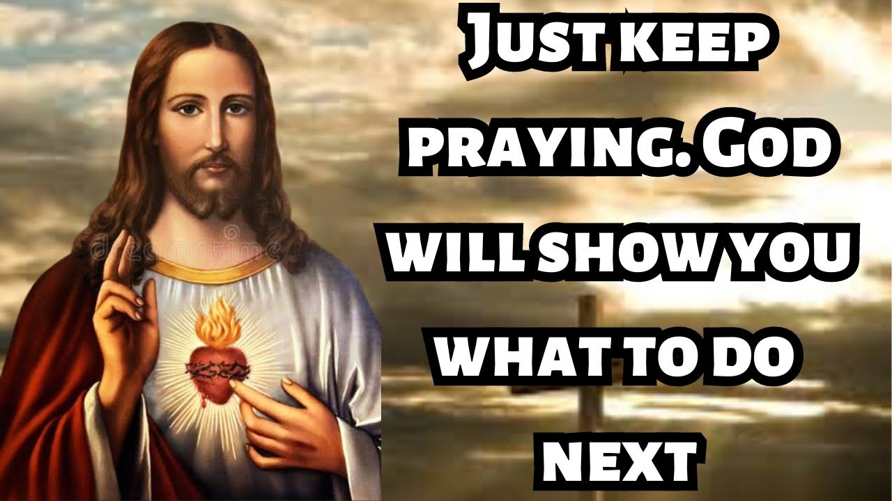 Just keep praying. God will show you what to do next. God says. god's ...