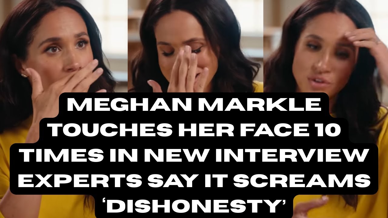 Meghan Markle Touches Her Face 10 Times in New Interview Experts Say It ...