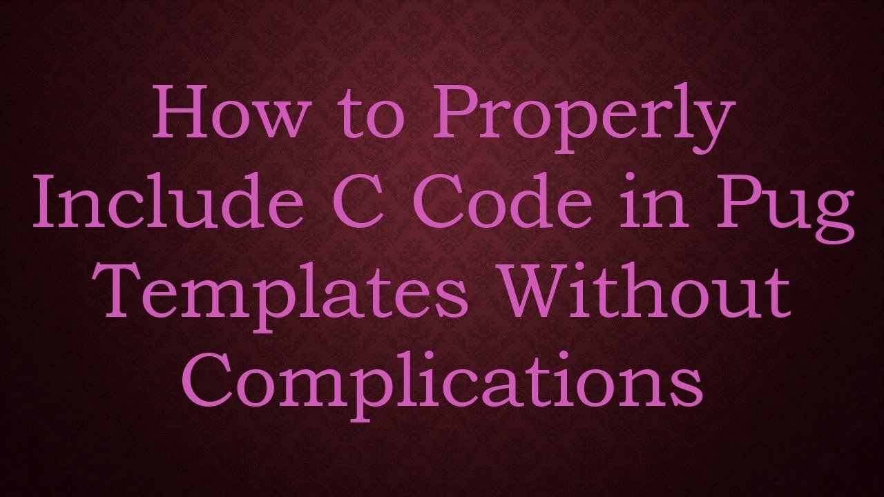 How to Properly Include C Code in Pug Templates Without Complications ...