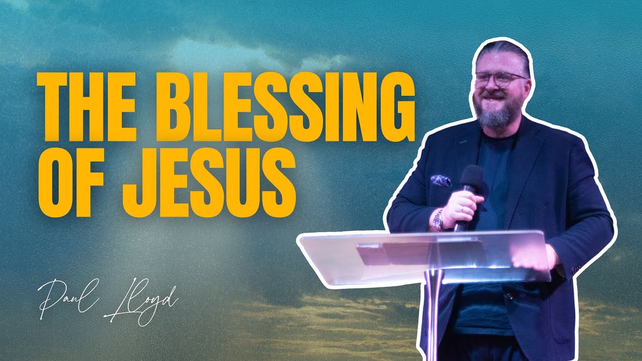 The Blessing of Jesus | Pastor Paul Lloyd - YouTube