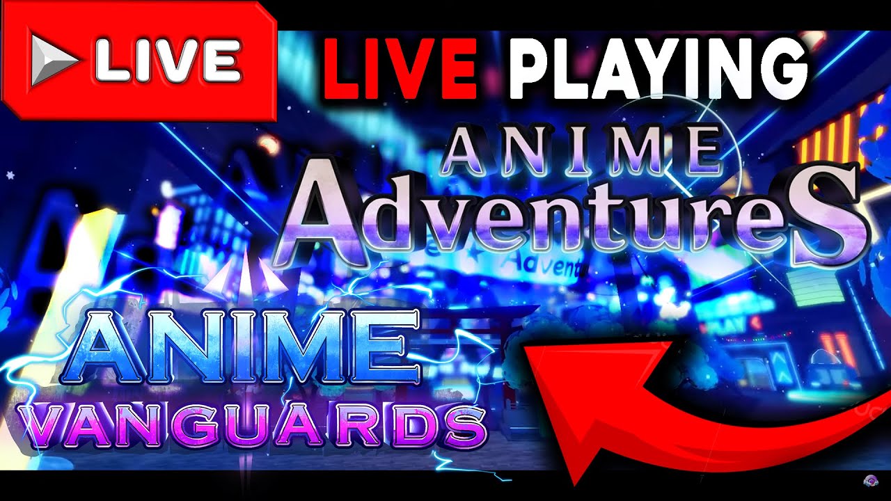 [🔴LIVE] ANIME VANGUARDS + ANIME ADVENTURES STREAM - YouTube