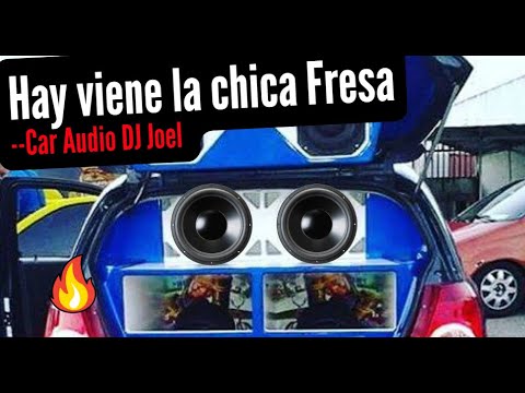 Hay viene la chica fresa Car Audio-DJ JOEL  🔊🎵