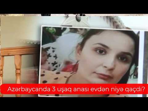 Azərbaycanda 3 uşaq anası evdən niyə qaçdı?
