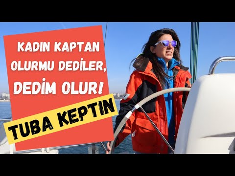 KADIN KAPTAN OLMAZ DEDİLER, DEDİM OLUR! | TUBA KEPTIN |