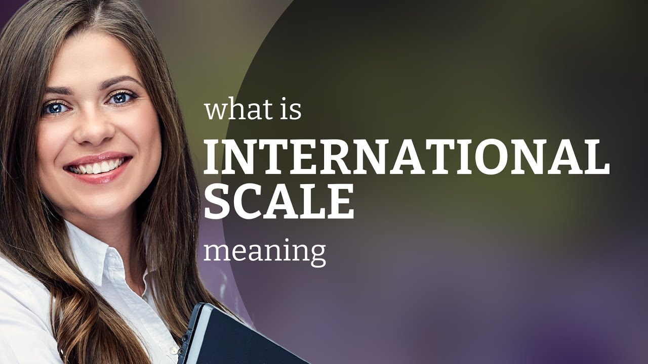 International scale • INTERNATIONAL SCALE meaning - YouTube