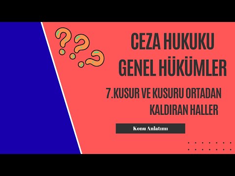 7. Ceza Hukuku Genel Hükümler, Kusur ve Kusuru Ortadan Kaldıran Haller Konu Anlatımı