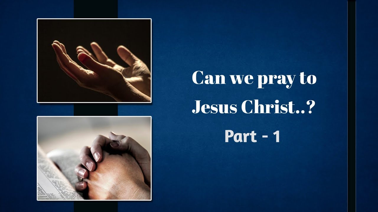 Can we pray to Jesus Christ..? English part - 1 - YouTube