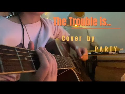 The Trouble is.. ปัญหาของฉัน ( cover by party ) - YouTube