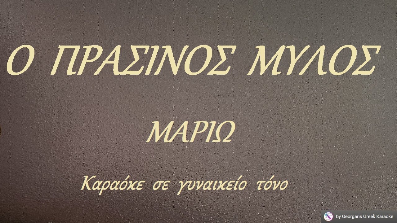 Ο ΠΡΑΣΙΝΟΣ ΜΥΛΟΣ - ΜΑΡΙΩ (ΝΤΟ) Καραόκε σε γυναικείο τόνο - YouTube