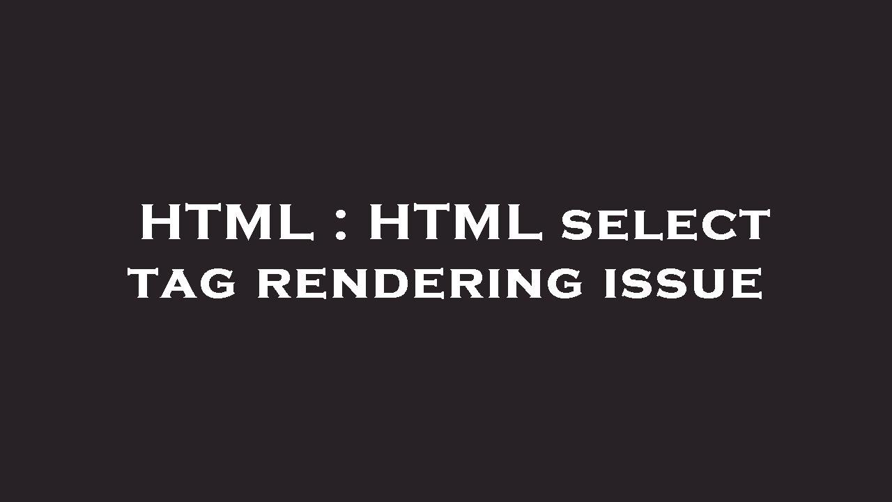 HTML : HTML select tag rendering issue - YouTube