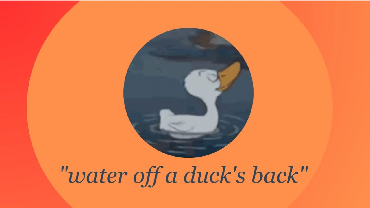 Water off a duck's back - English idioms and expressions used in ...