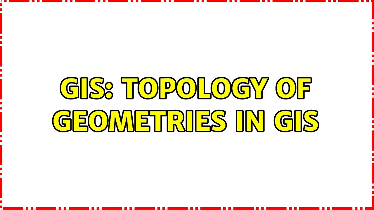 GIS: topology of geometries in gis (2 Solutions!!) - YouTube