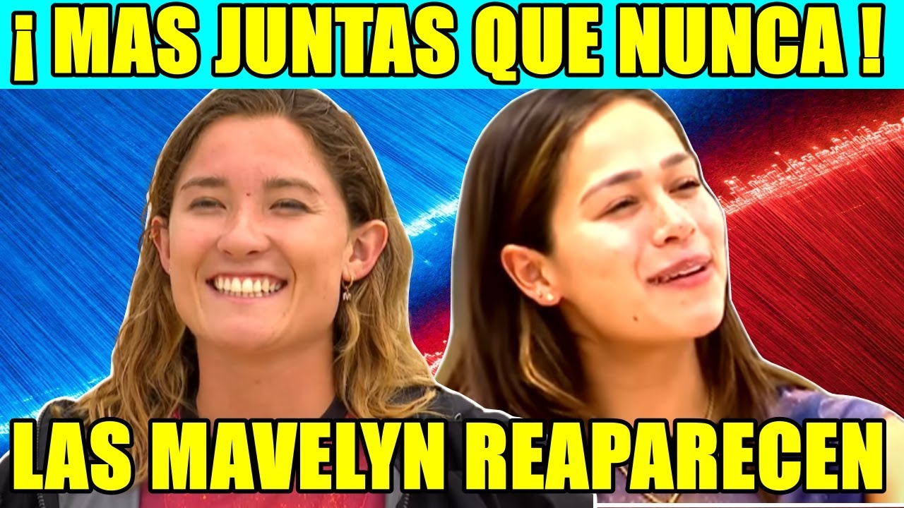 ¡EXATLÓN MÉXICO! LAS MAVELYN MAS JUNTAS QUE NUNCA REAPARECEN CON ...