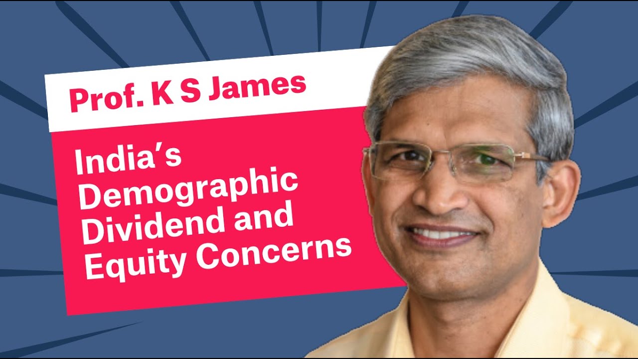 Prof K.S. James - India’s Demographic Dividend and Equity Concerns ...