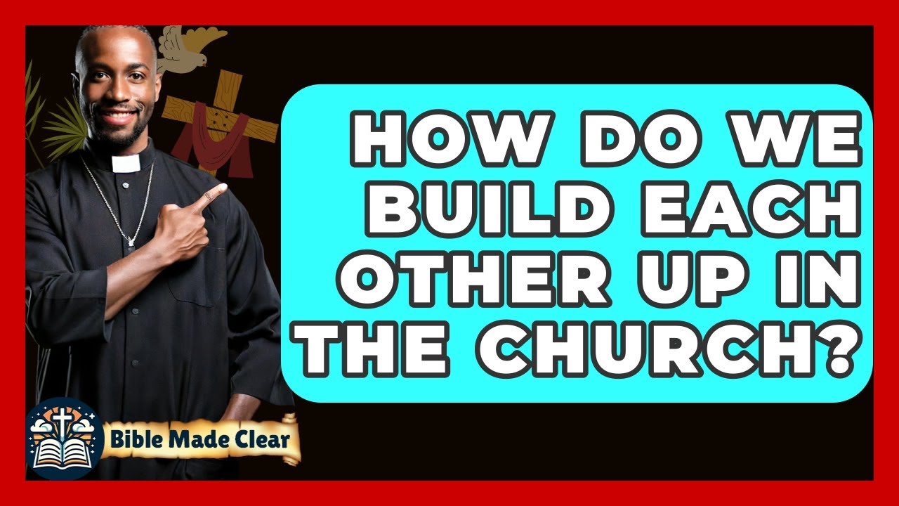 How Do We Build Each Other Up In The Church? - BibleMadeClear.com - YouTube